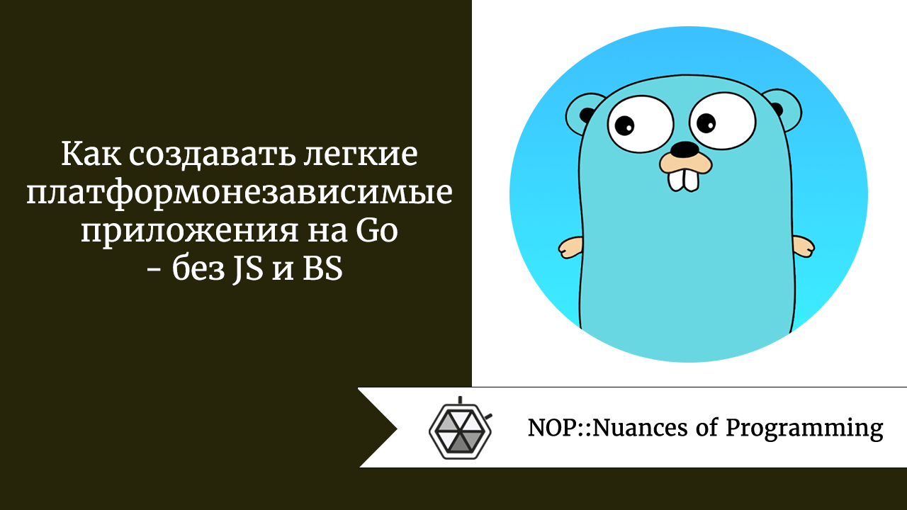 Как создавать легкие платформонезависимые приложения на Go — без JS и BS