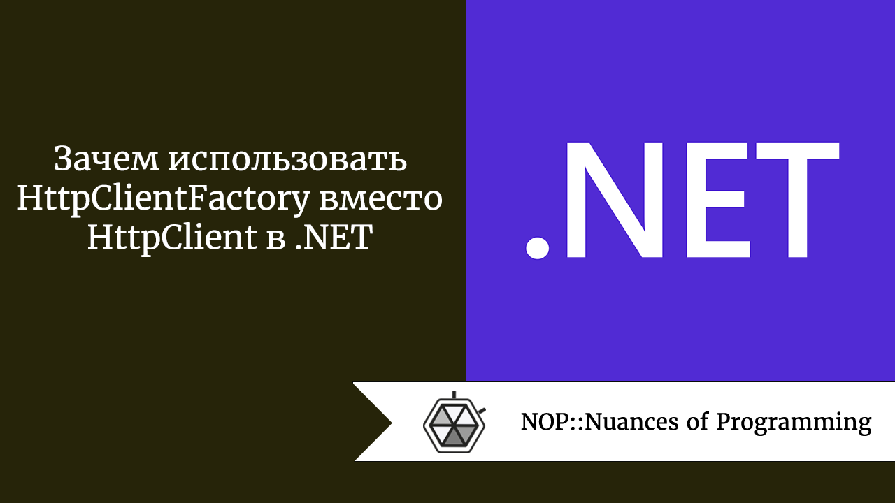 Зачем использовать HttpClientFactory вместо HttpClient в .NET
